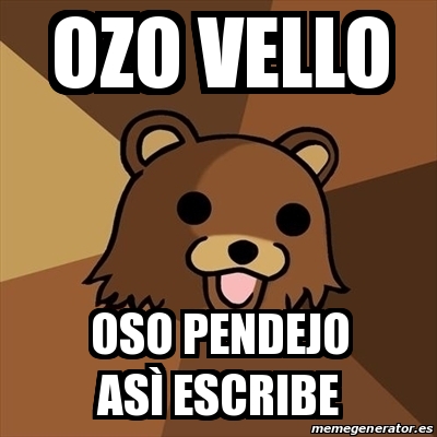 Meme Pedobear - Ozo vello oso pendejo asÃ¬ escribe - 22867282