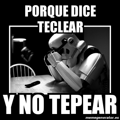 Meme Sad Trooper - porque dice teclear y no tepear - 22867878
