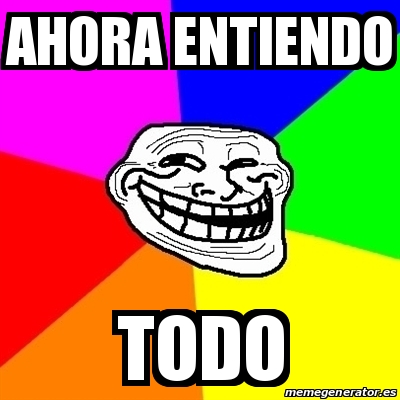 Meme Troll - ahora entiendo todo - 22873198
