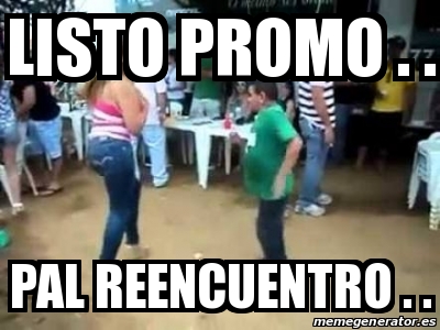 Meme Personalizado - Listo promo . . Pal reencuentro . . - 22873623