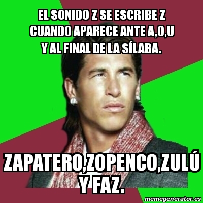 Meme Sergio Ramos - El sonido z se escribe z cuando aparece ante a,o,u ...