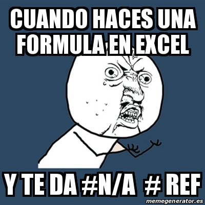 Meme Y U No - Cuando haces una formula en excel y te da #n/a # ref ...