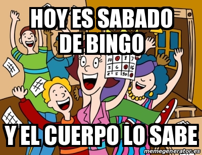 Meme Personalizado - Hoy es SABADO de BINGO y el cuerpo lo sabe - 22891121