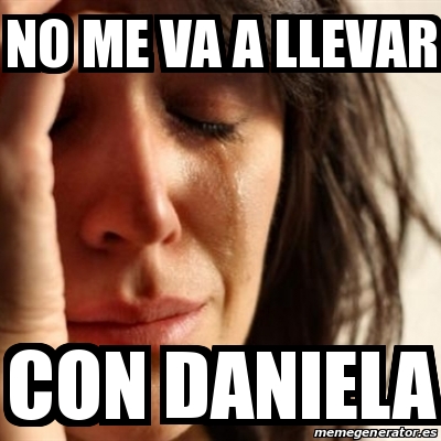 Meme Problems - No me va a llevar Con Daniela - 22894355
