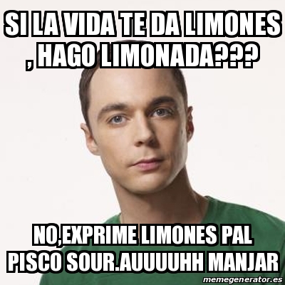 Meme Sheldon Cooper - Si la vida te da limones , hago limonada??? No ...