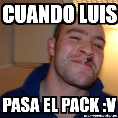 Meme Greg - Cuando luis pasa el pack :v - 22090876