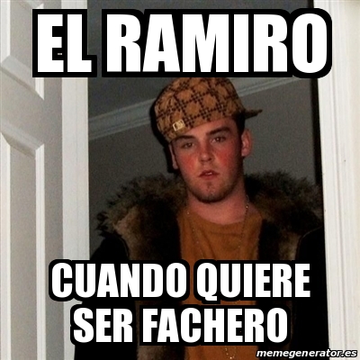 Meme Scumbag Steve - el ramiro cuando quiere ser fachero - 22091311