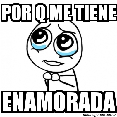 Meme Por favor - por q me tiene enamorada - 22091780