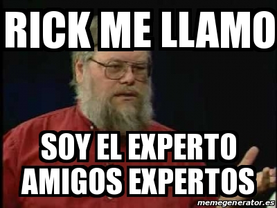 Meme Personalizado - RICK ME LLAMO SOY EL EXPERTO AMIGOS EXPERTOS ...