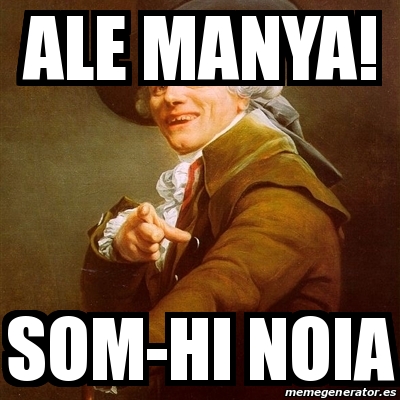 Meme Joseph Ducreux - Ale manya! Som-hi noia - 22097843