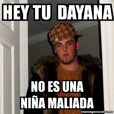 Meme Scumbag Steve - hey tu dayana no es una niÃ±a maliada - 22099364