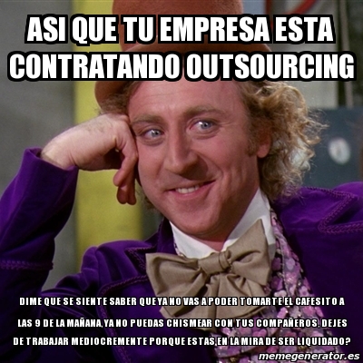 Meme Willy Wonka - ASI QUE TU EMPRESA ESTA CONTRATANDO OUTSOURCING DIME ...