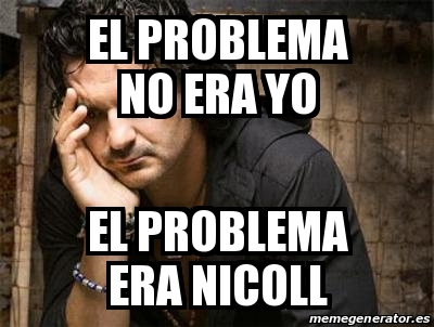Meme Personalizado - El problema no era yo el problema era nicoll ...