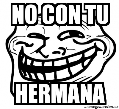 Meme Personalizado - No con tu hermana - 22902432