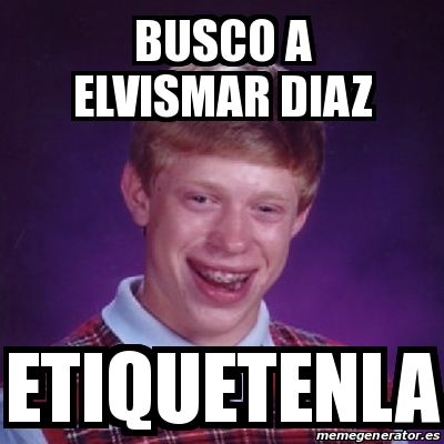 Meme Bad Luck Brian - busco a elvismar diaz etiquetenla - 22902447