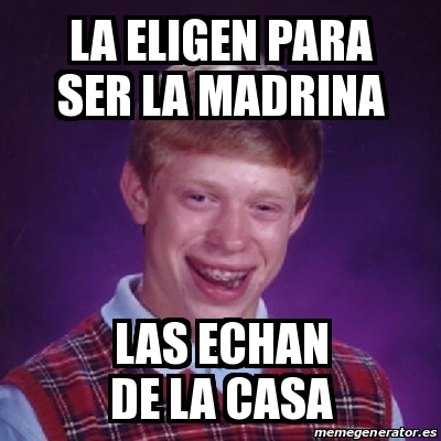 Meme Bad Luck Brian - La eligen para ser la madrina Las echan de la ...