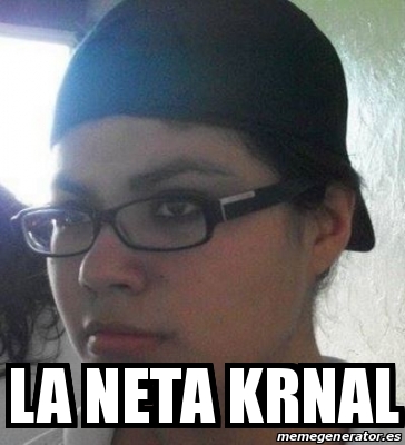 Meme Personalizado - la neta krnal - 22902661
