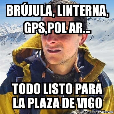 Meme Bear Grylls - BRÃšJULA, LINTERNA, GPS,POL AR... TODO LISTO PARA LA ...