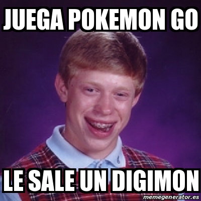 Meme Bad Luck Brian - JUEGA POKEMON GO LE SALE UN DIGIMON - 22906942