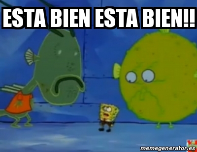 Meme Personalizado - Esta bien esta bien!! - 22912164