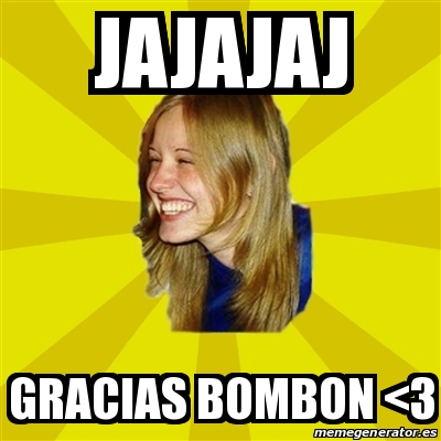 Meme Trologirl - jajajaj gracias bombon