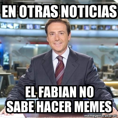 Meme Matias Prats - EN OTRAS NOTICIAS EL FABIAN NO SABE HACER MEMES ...