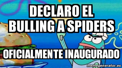 Meme Personalizado - declaro el bulling a spiders oficialmente ...