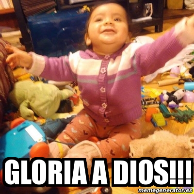 Meme Personalizado - GLORIA A DIOS!!! - 22943797