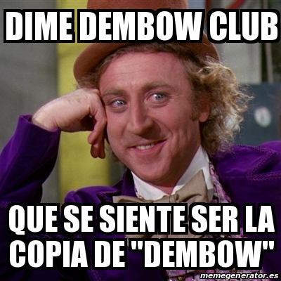 Meme Willy Wonka - dime dembow club que se siente ser la copia de ...