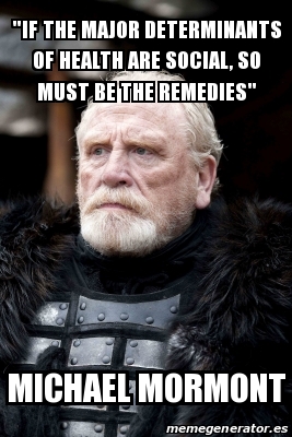 Meme Personalizado - "if the major determinants of health are social ...