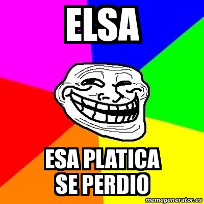 Meme Troll - elsa esa platica se perdio - 22948225