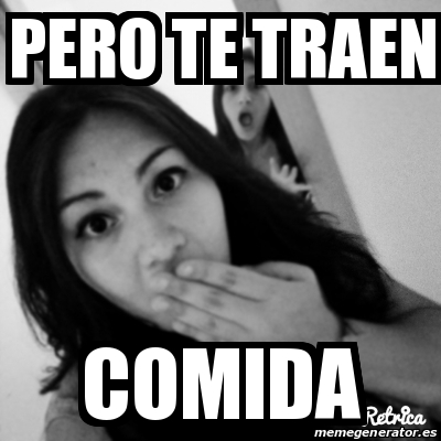 Meme Personalizado - pero te traen comida - 22951003