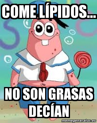 Meme Personalizado - Come lÃ­pidos... No son grasas decÃ­an - 22951684