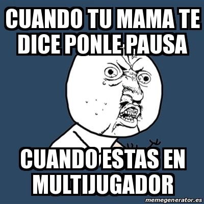 Meme Y U No - cuando tu mama te dice ponle pausa cuando estas en ...