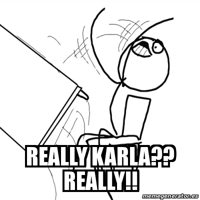 Meme Desk Flip Rage Guy - Really Karla?? really!! - 22953733