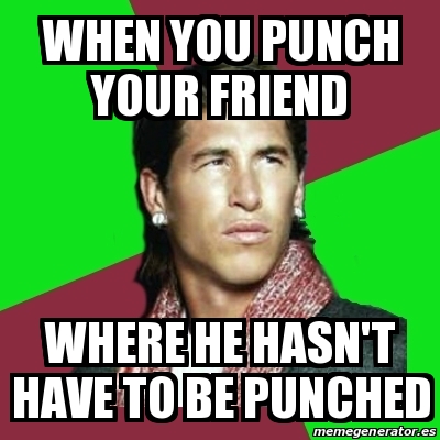 Meme Sergio Ramos - when you punch your friend where he hasn't have to ...