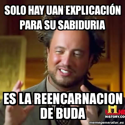 Meme Ancient Aliens - SOLO HAY UAN EXPLICACIÃ“N PARA SU SABIDURIA ES LA ...