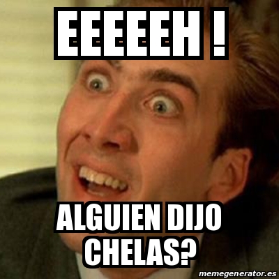Meme No me digas - Eeeeeh ! Alguien dijo chelas? - 22959477