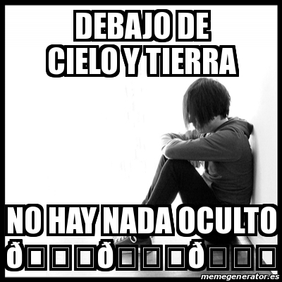Meme First World Problems - DEBAJO DE CIELO Y TIERRA NO HAY NADA OCULTO ...