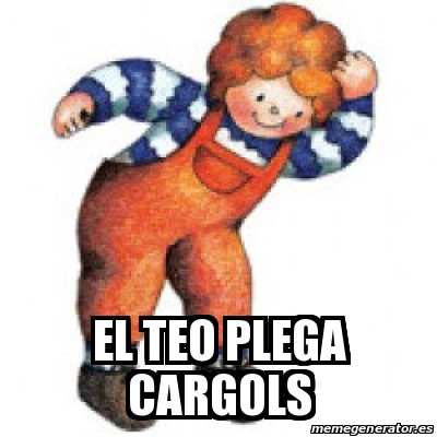 Meme Personalizado - el teo plega cargols - 22975142