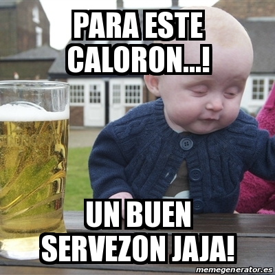 Meme Drunk Baby - Para este caloron...! Un buen servezon jaja! - 22975573