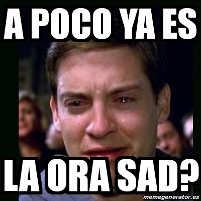 Meme crying peter parker - A POCO YA ES la oRA SAD? - 22979796