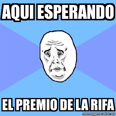 Meme Okay Guy - aqui esperando el premio de la rifa - 22982773