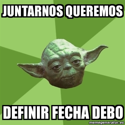 Meme Yoda - Juntarnos queremos Definir fecha debo - 22989004