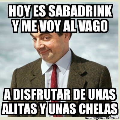 Meme Mr Bean - HOY ES SABADRINK Y ME VOY AL VAGO A DISFRUTAR DE UNAS ...