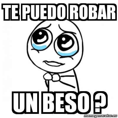 Meme Por favor - Te puedo robar Un beso ? - 22991351