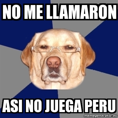 Meme Perro Racista - No me llamaron Asi no juega Peru - 22991599
