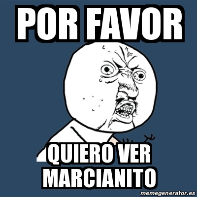 Meme Y U No - por favor QUIERO VER MARCIANITO - 22991658