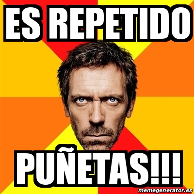 Meme House - Es repetido puÃ±etas!!! - 22996899