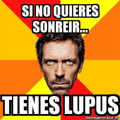 Meme House - SI NO QUIERES SONREIR... TIENES LUPUS - 23001064